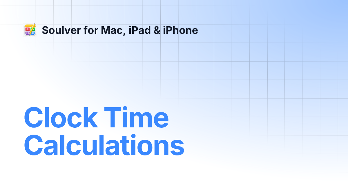 Clock Time Calculations | Soulver for Mac, iPad & iPhone